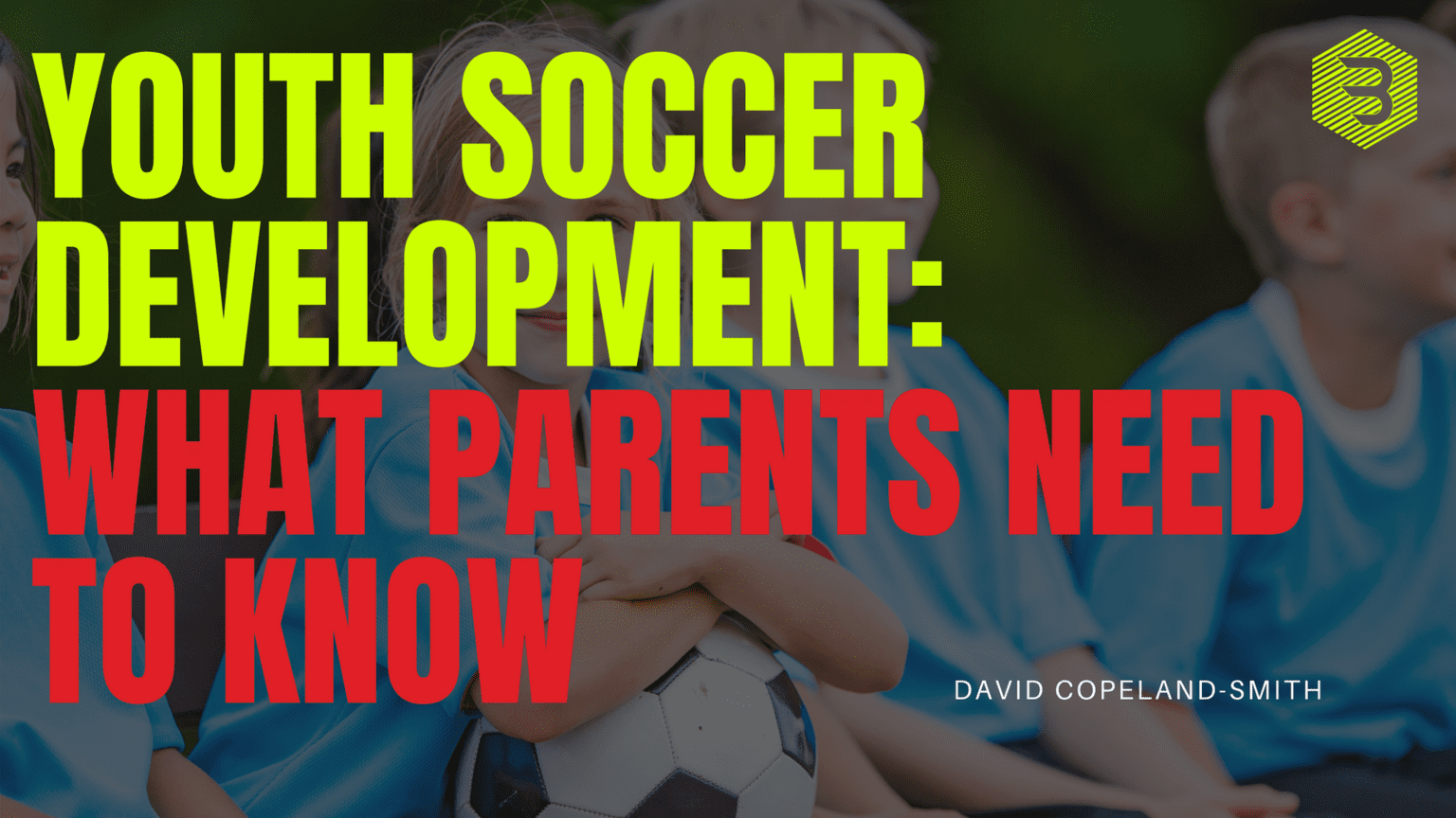 Youth Soccer Development: What Parents Need To Know – Beast Mode Soccer
